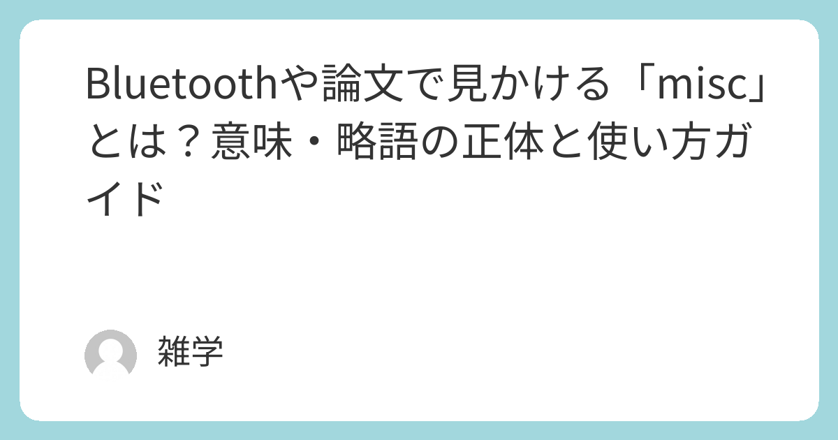 Bluetoothや論文で見かける「misc」とは？意味・略語の正体と使い方ガイド